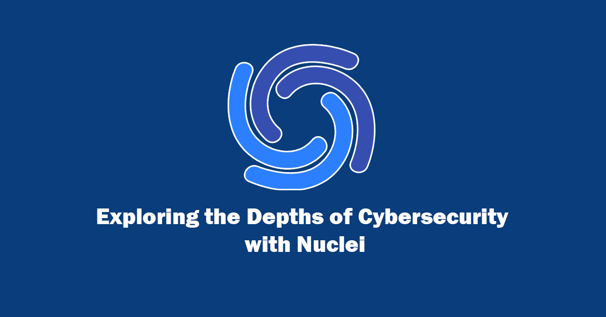 Elevating Your Security Posture Nuclei For Vulnerability Assessments
